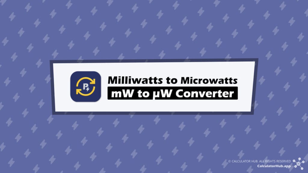 Milliwatts to Microwatts (mW to µW) Converter - Calculator Hub